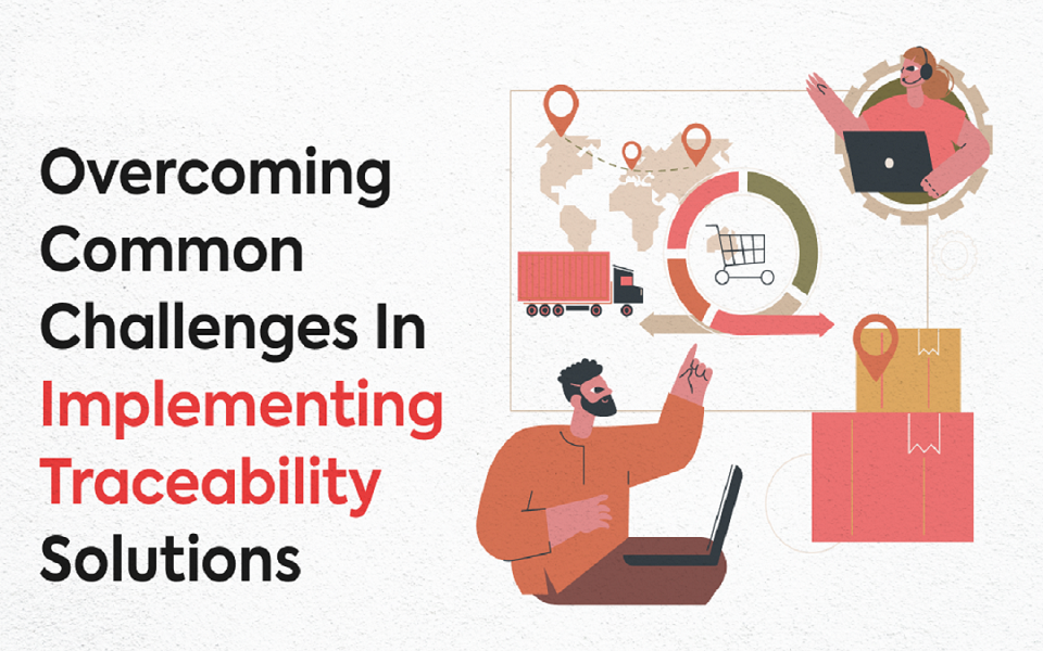 Overcoming Common Challenges In Implementing Traceability Solutions Nasscom The Official